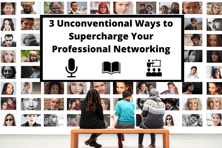 Three Unconventional Ways to Supercharge Your Professional Networking ...